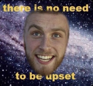 There Is No Need To Be Upset Gif